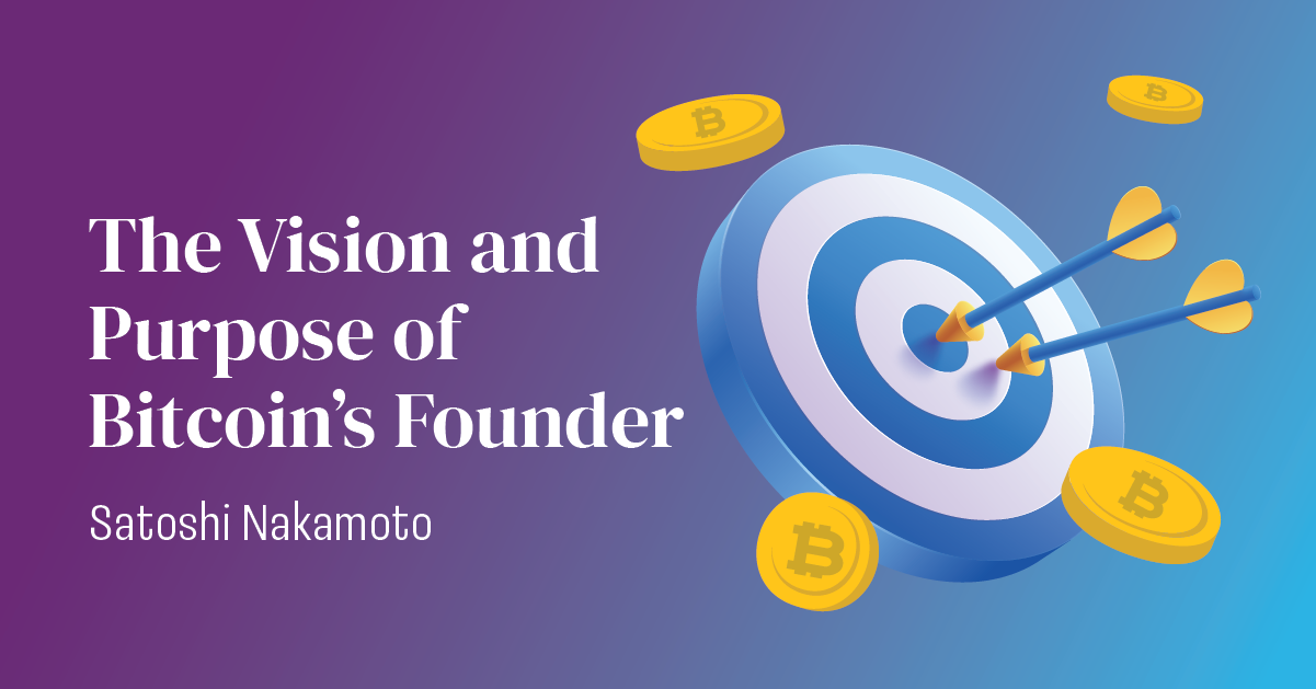 The Vision and Purpose of Bitcoin’s Founder – Satoshi Nakamoto ...